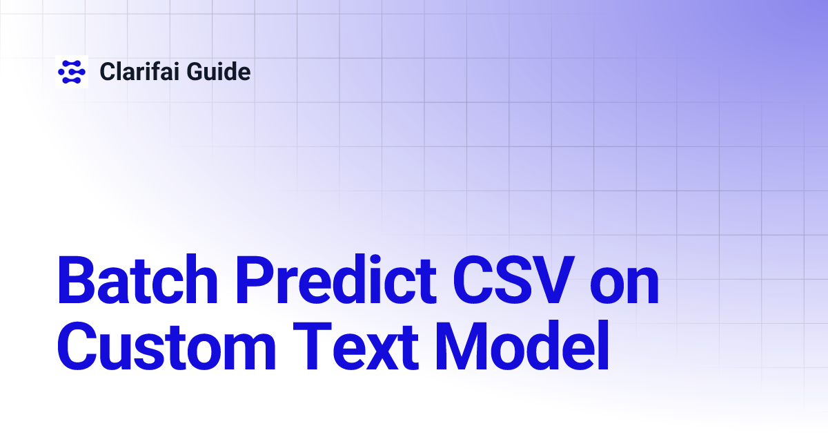 Batch Predict CSV on Custom Text Model | Clarifai Guide