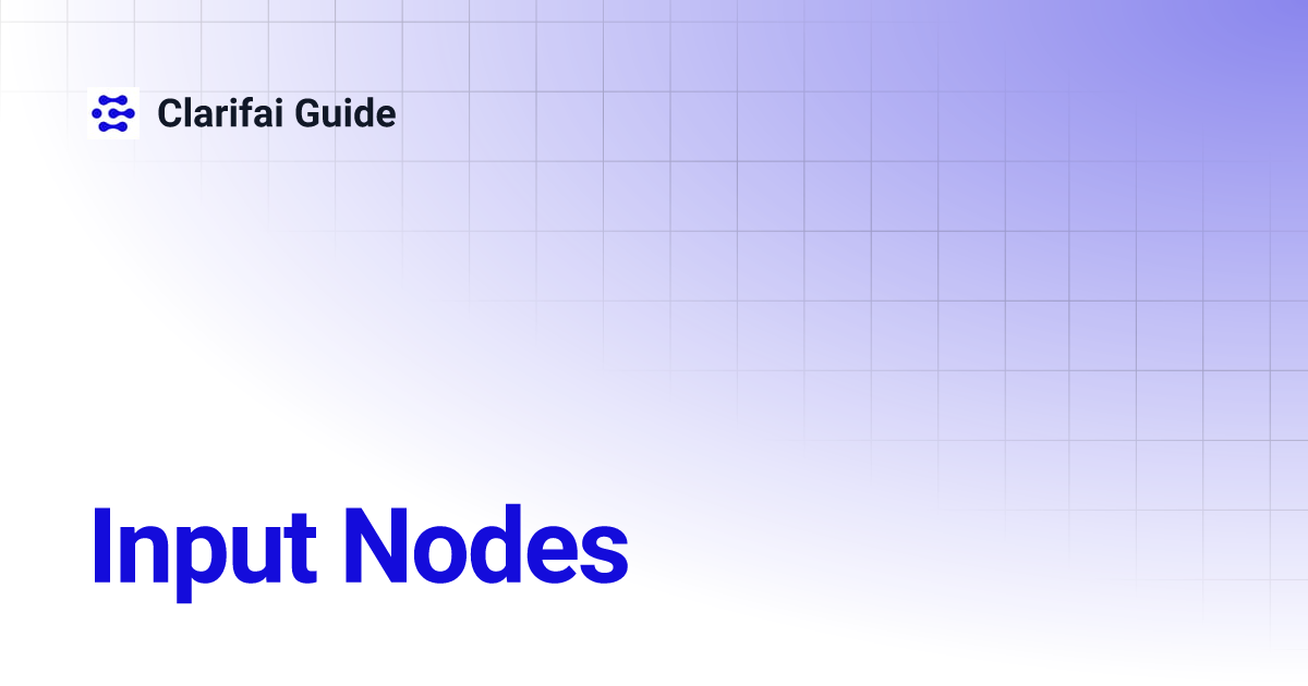 Input Nodes | Clarifai Guide Input Nodes | Clarifai Guide