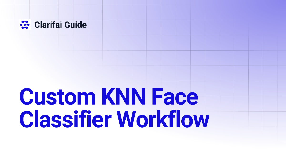 Custom KNN Face Classifier Workflow | Clarifai Guide