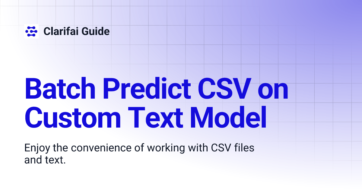Batch Predict CSV on Custom Text Model | v7.5 | Clarifai Guide