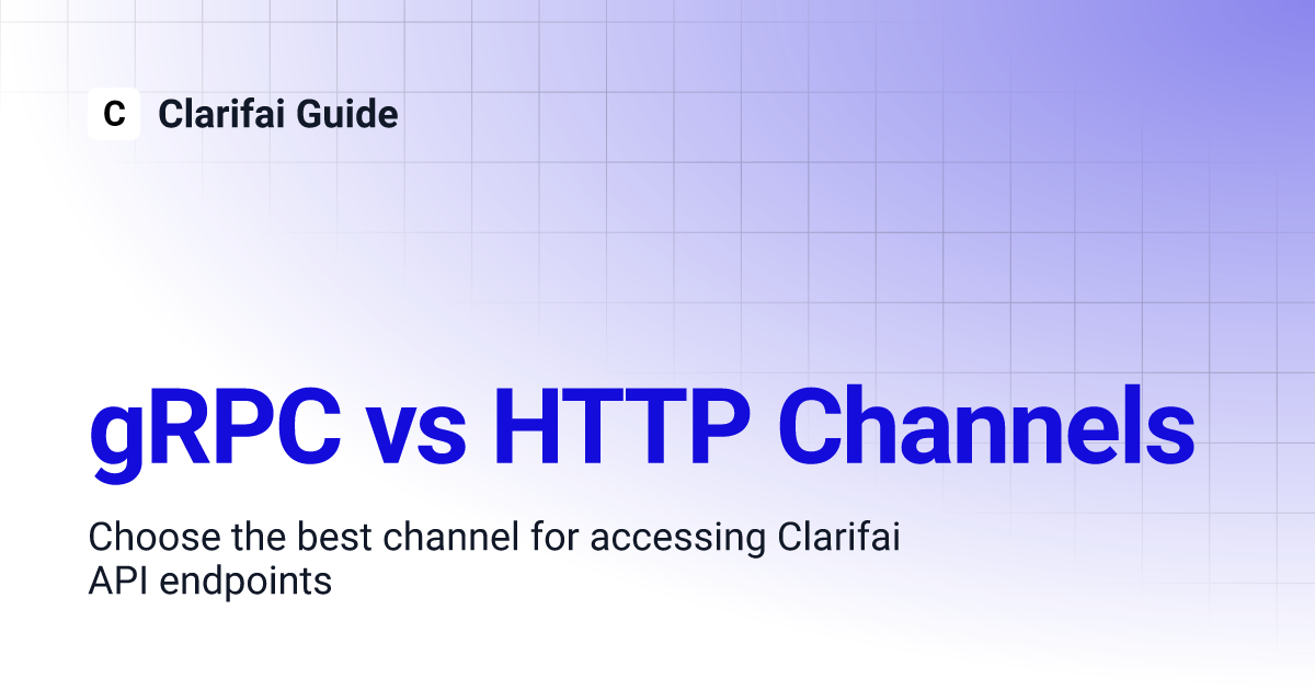 gRPC vs HTTP Channels | Clarifai Guide gRPC vs HTTP Channels | Clarifai Guide
