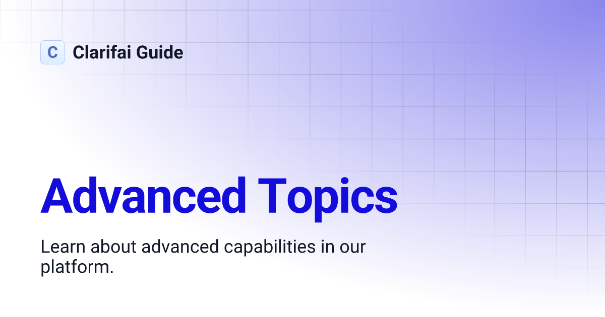 Advanced Topics | Clarifai Guide
